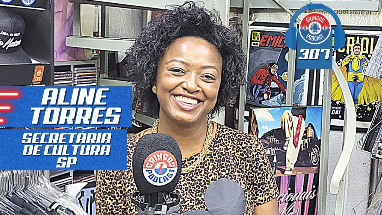 ALINE TORRES (Secretária de Cultura SP) - Gringos Podcast #307 - YouTube