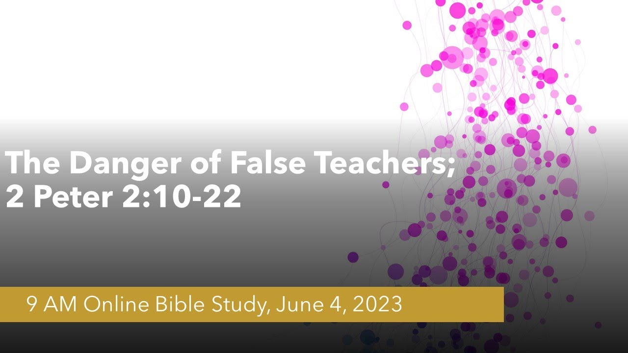 The Danger of False Teachers; 2 Peter 2:10-22, Online Bible Study, June ...