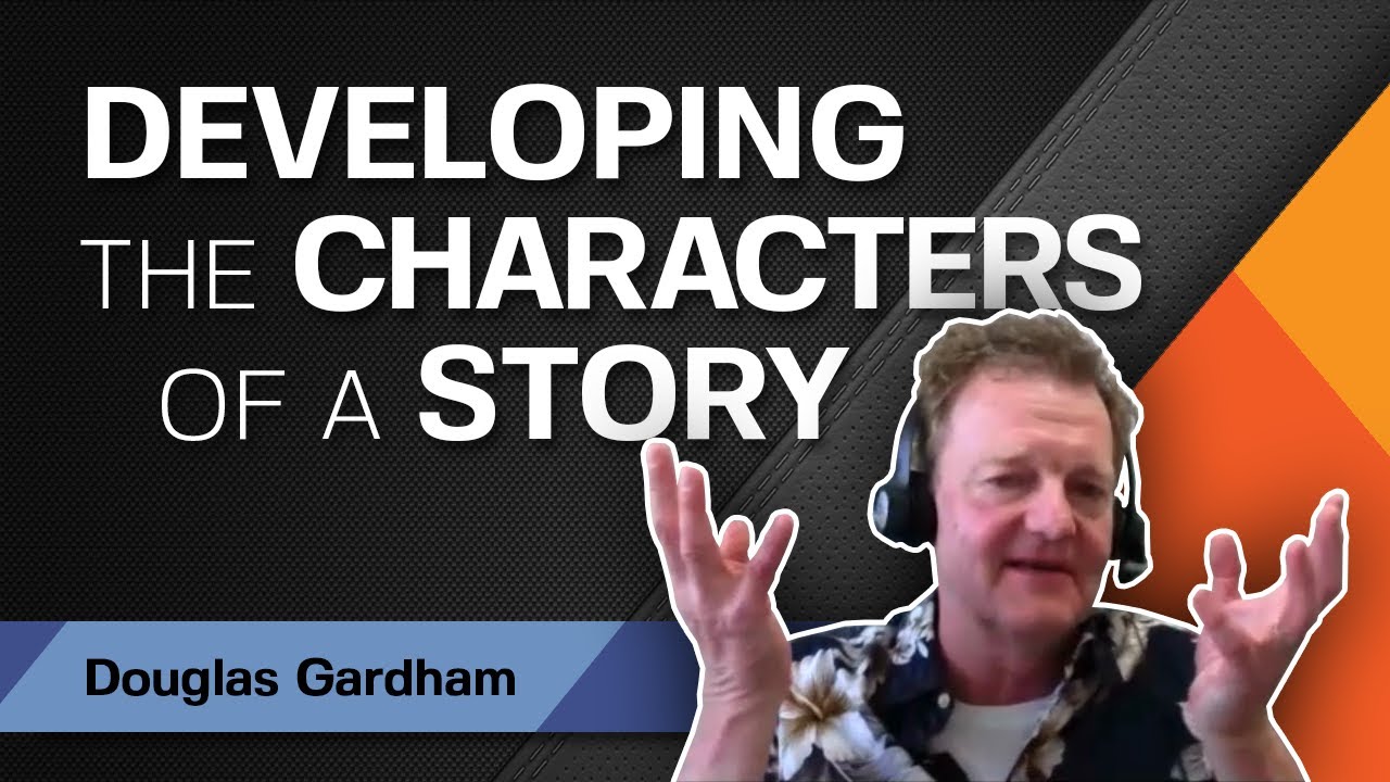 Developing the Characters of a Story | A Conversation with Douglas ...