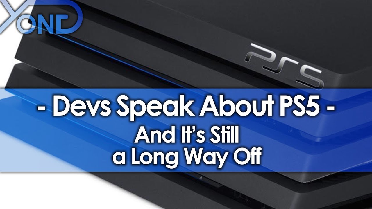 Devs Speak About PlayStation 5, It's Still a Long Way Off - YouTube