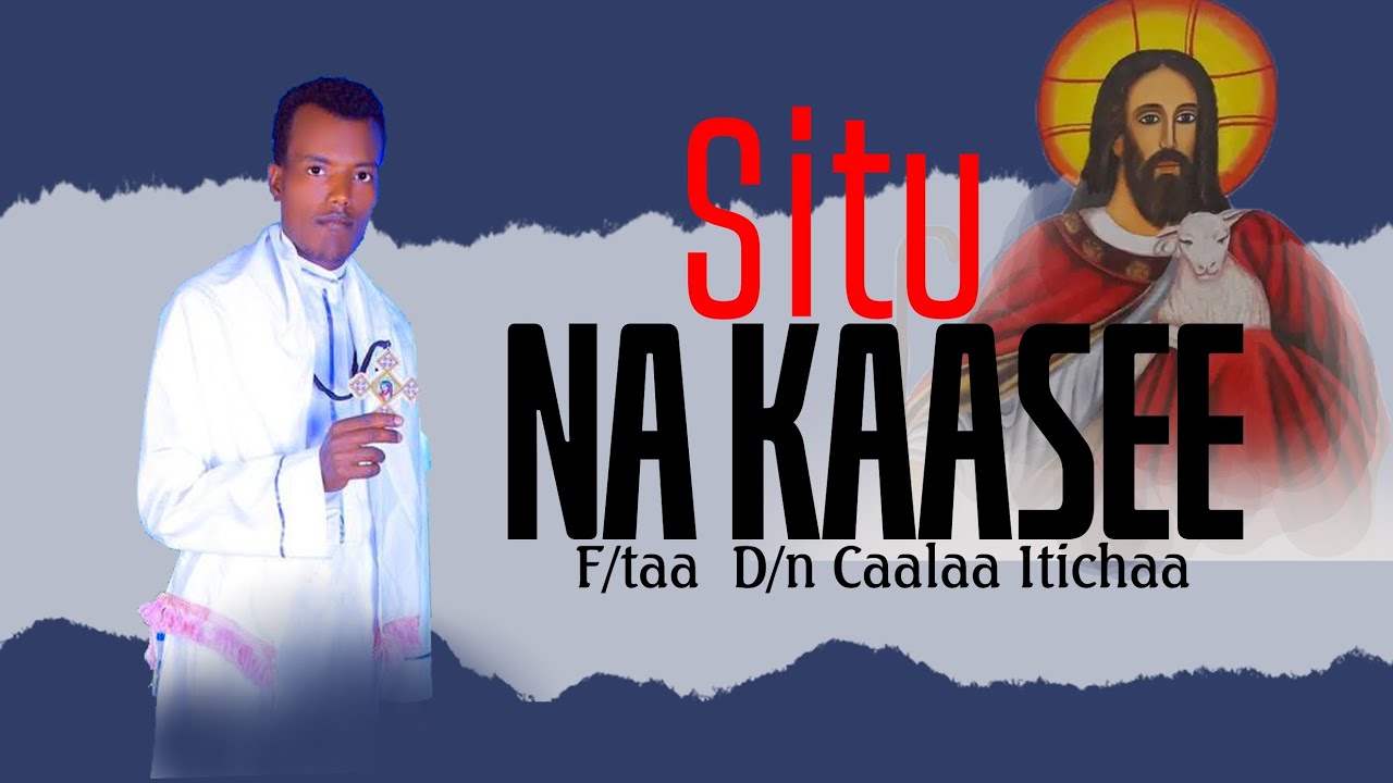 Situ na Kaasee,F/taa D/n Caalaa Itichaa, Faarfannaa Afaan Oromoo ...