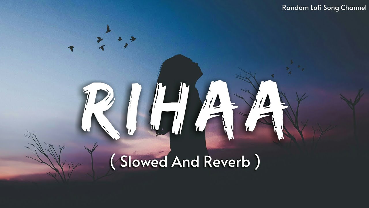 Rihaa ( Slowed And Reverb ) Arijit Singh | Lofi Song - YouTube