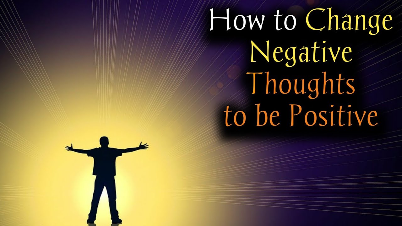 This Is How To Change Negative Thoughts To Be Positive || Positive ...