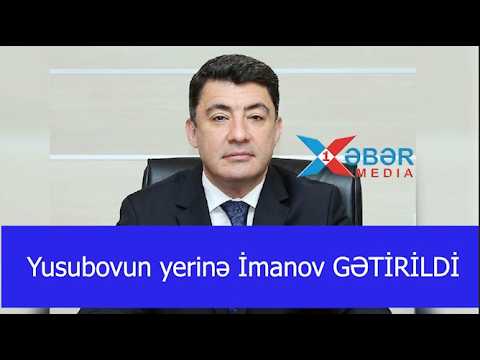 Yusubovun yerinə İmanov GƏTİRİLDİ