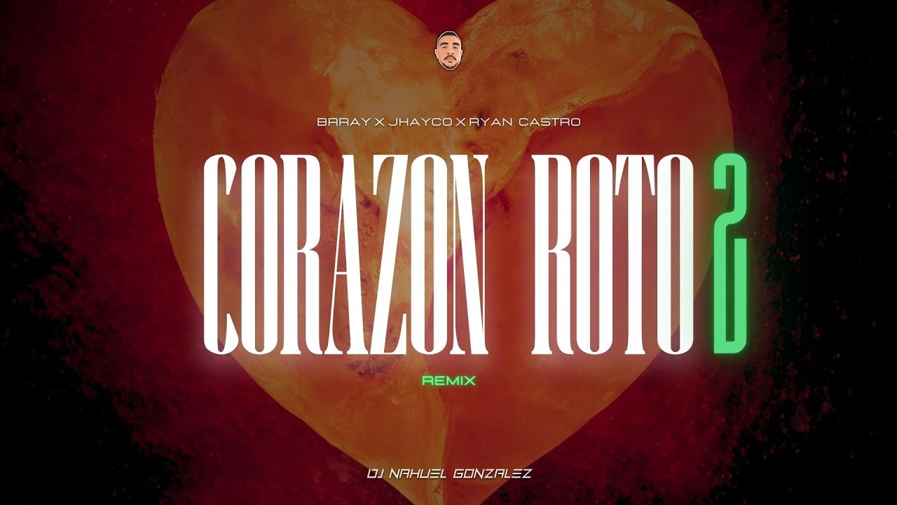 CORAZON ROTO 2 (Remix) - BRRAY, JHAYCO, RYAN CASTRO - DJ Nahuel ...