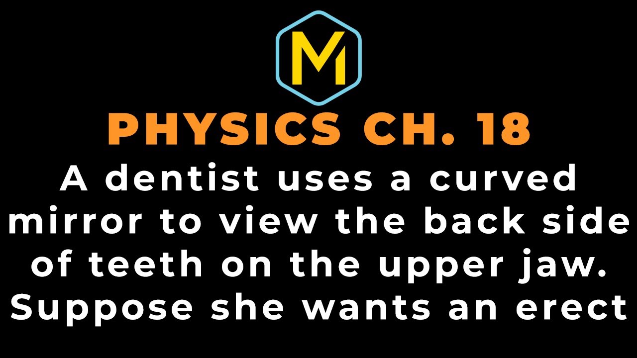 18.41 Mastering Physics Solution-"A dentist uses a curved mirror to ...