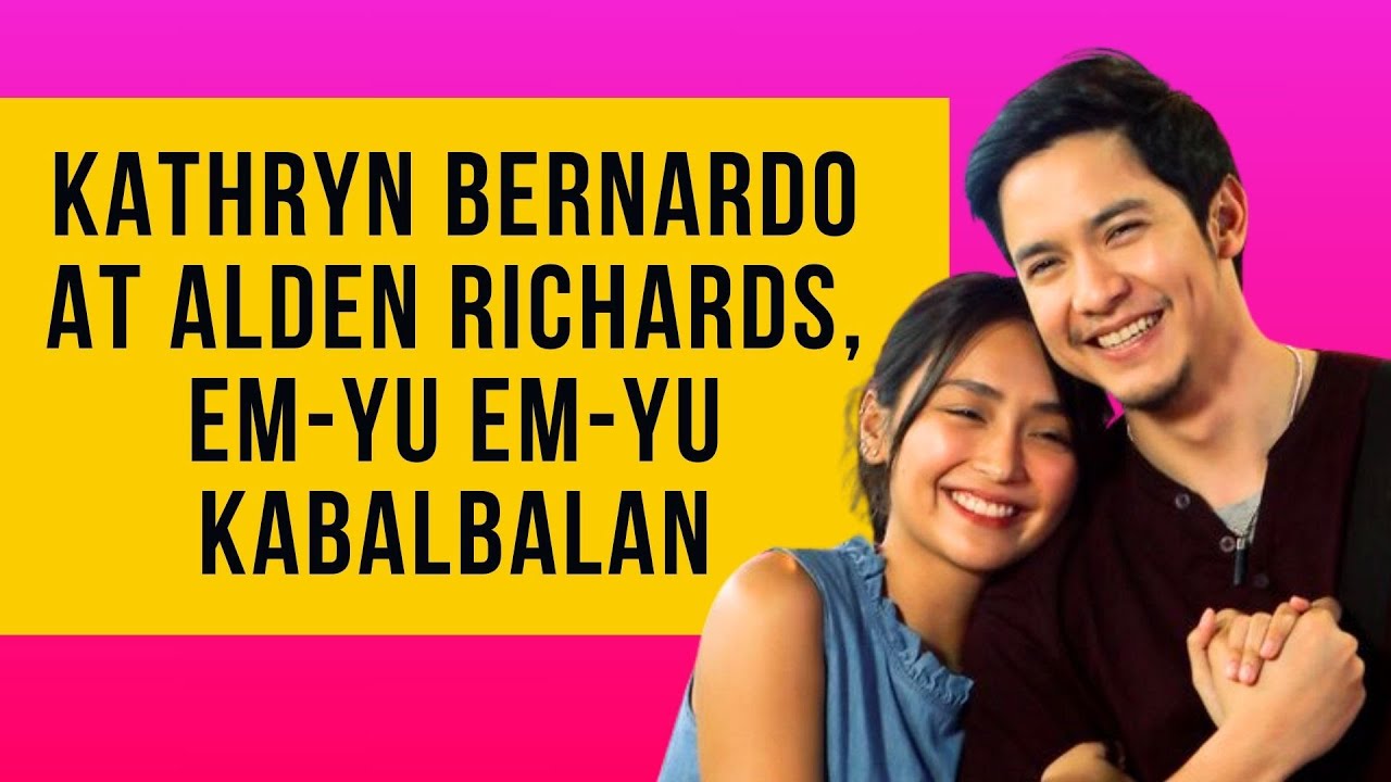 KATHRYN BERNARDO AT ALDEN RICHARDS, EM-YU EM-YU KABALBALAN! - YouTube