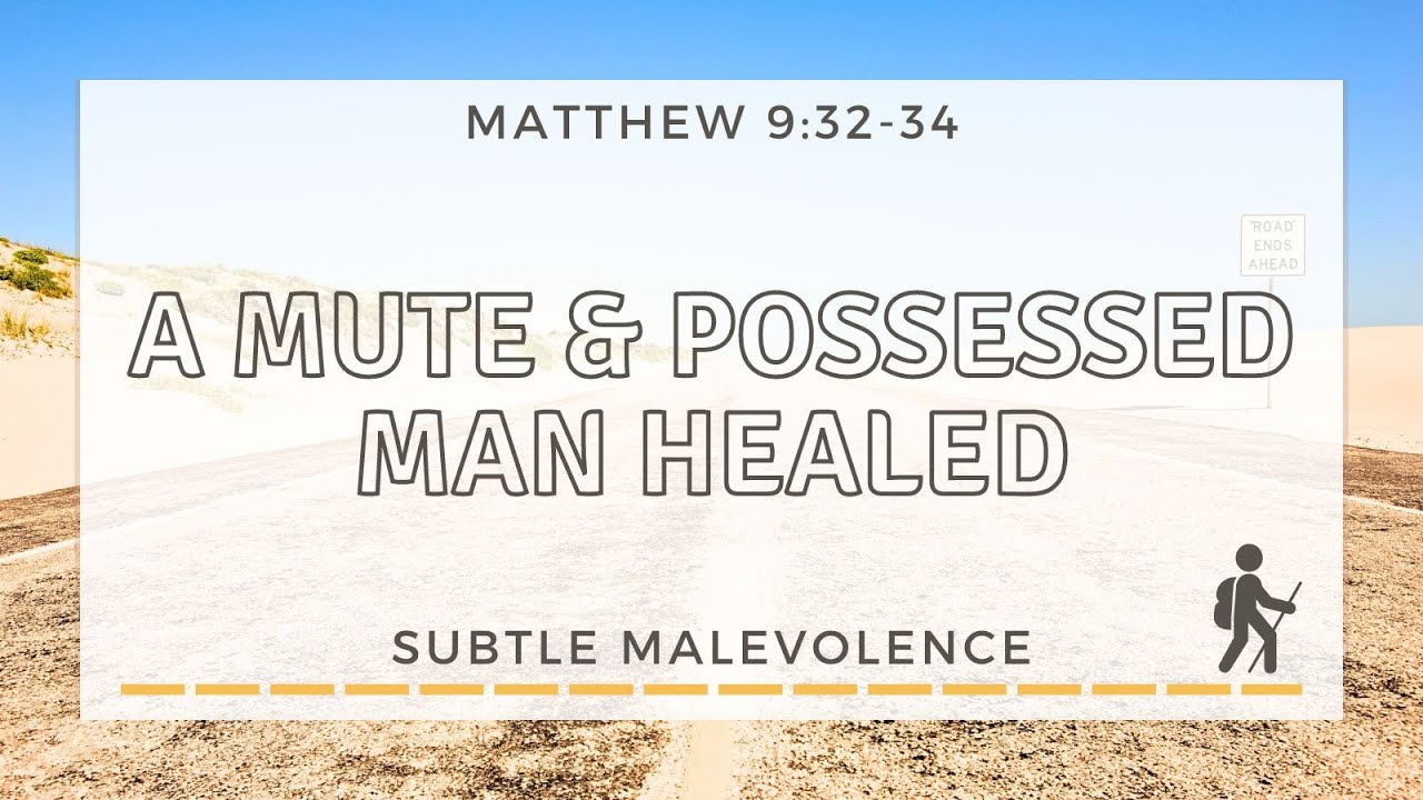 A Mute & Possessed Man Healed (Subtle Malevolence) - Matthew 9:32-34 ...