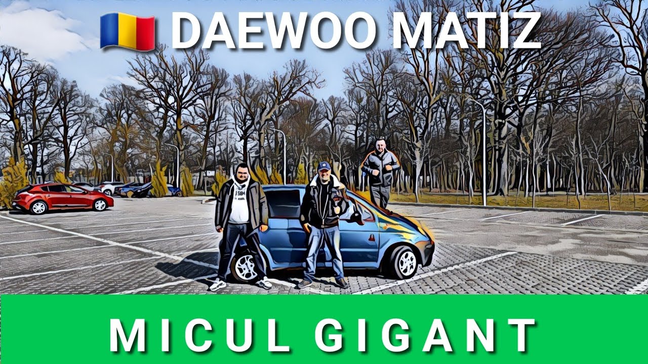 Daewoo Matiz sau MICUL GIGANT - cu noi in el - YouTube