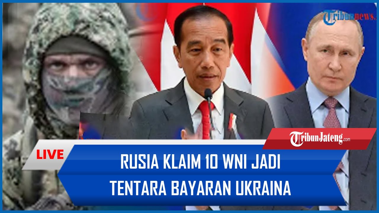 🔴LIVE: Rusia Klaim 10 WNI jadi Tentara Bayaran Ukraina, 4 Orang ...