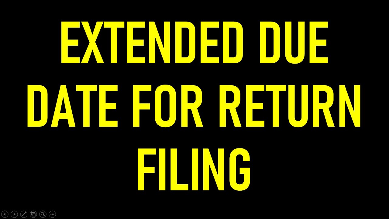 EXTENDED DUE DATES FOR RETURN FILING - YouTube