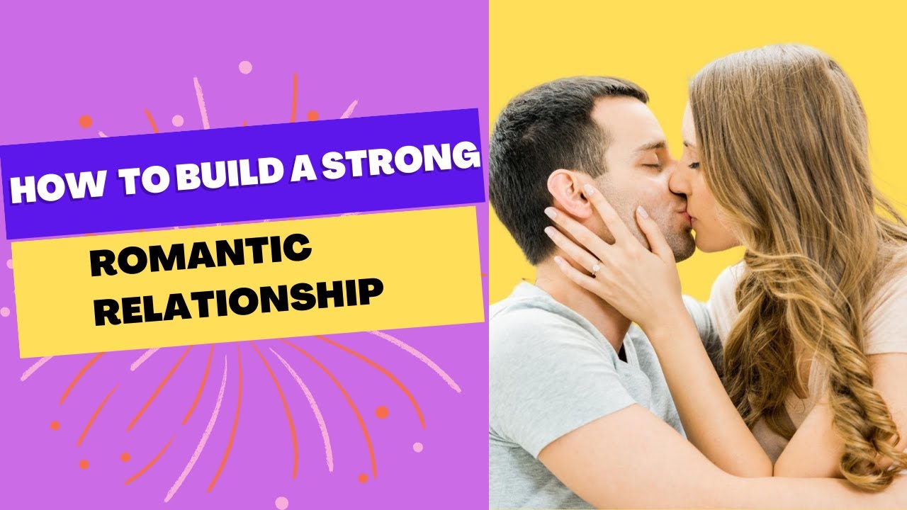 How To Build A Strong Romantic Relationship - YouTube