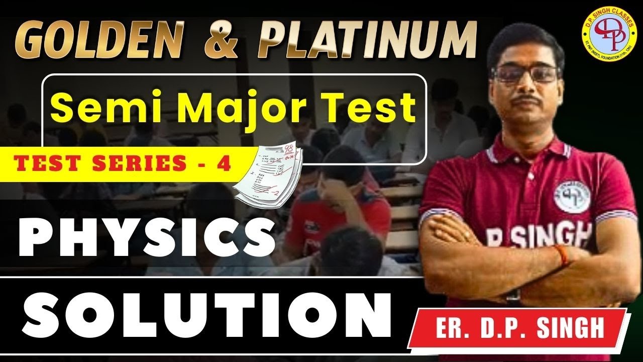 Golden & Platinum Test Series - 4 | Physics Full Solution | Semi Major ...