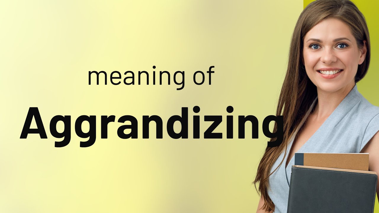 Understanding the Meaning of "Aggrandizing" - YouTube