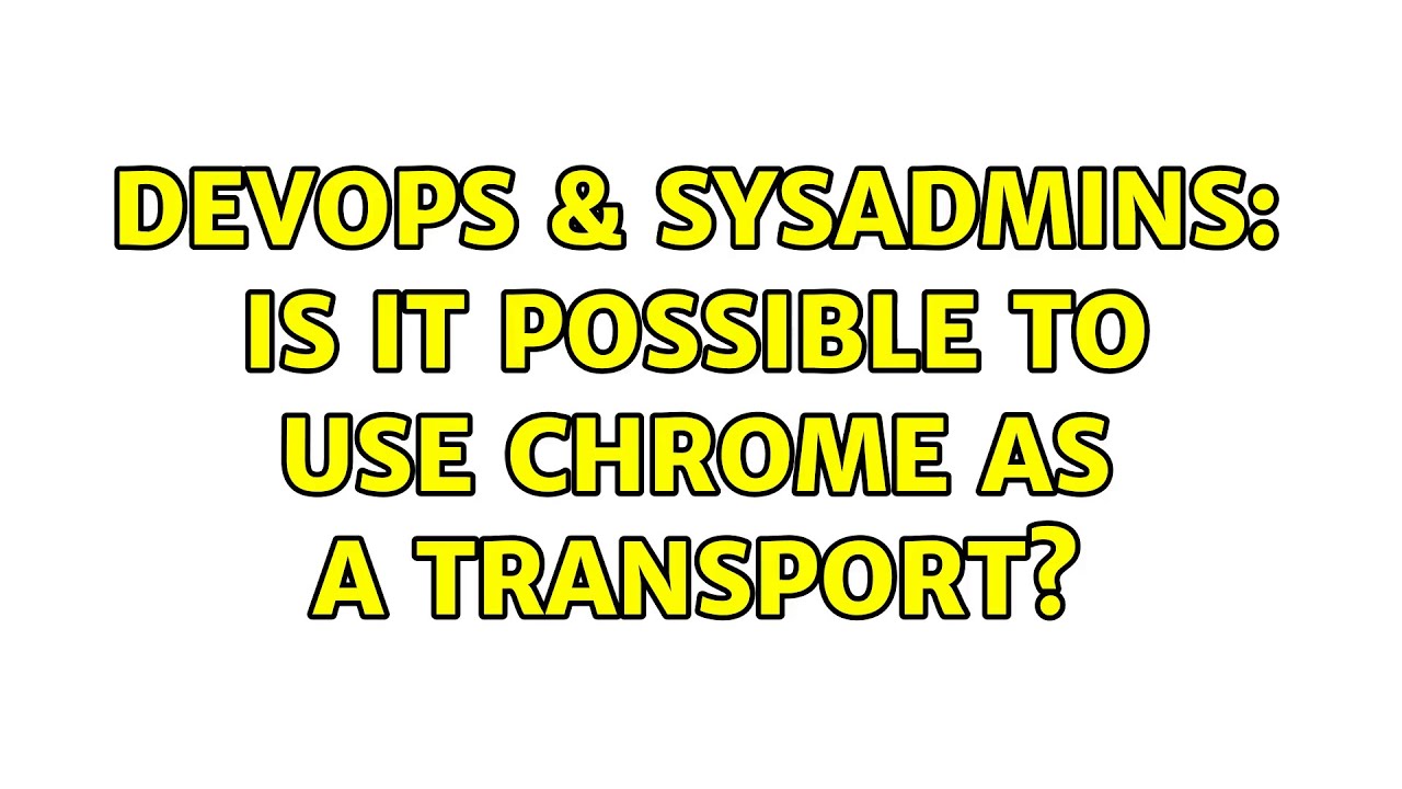 DevOps & SysAdmins: Is it possible to use Chrome as a transport? - YouTube