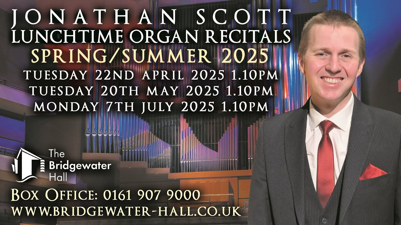 JONATHAN SCOTT SPRING/SUMMER ORGAN CONCERTS 2025 - THE BRIDGEWATER HALL ...