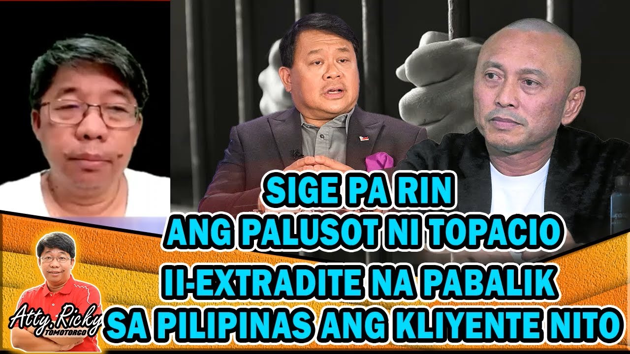 SIGE PA RIN ANG PALUSOT NI TOPACIO; II-EXTRADITE NA PABALIK SA ...