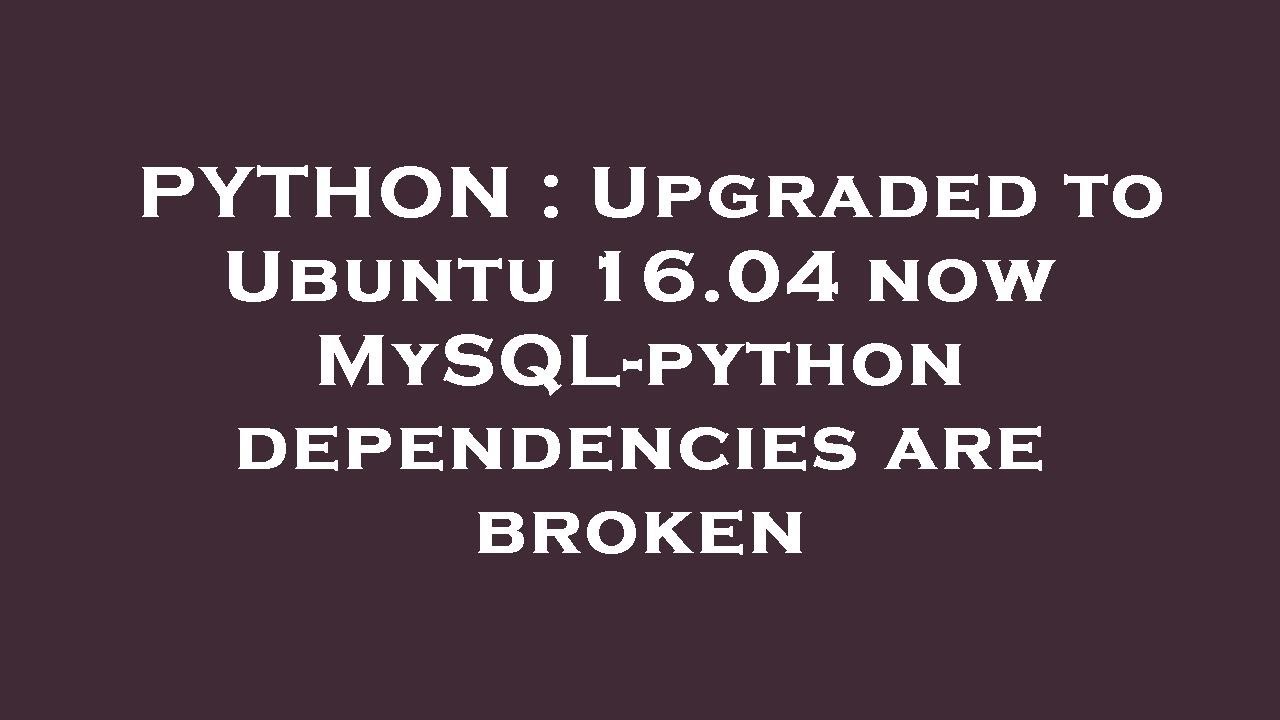PYTHON : Upgraded to Ubuntu 16.04 now MySQL-python dependencies are broken - YouTube