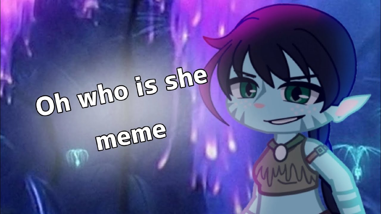 //oh who is she//meme//Avatar//Студия Создателя// - YouTube