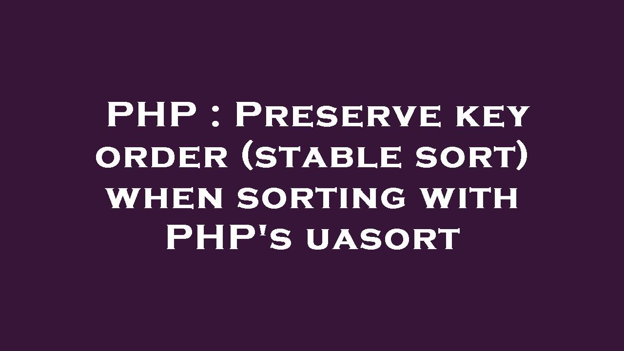 PHP : Preserve key order (stable sort) when sorting with PHP's uasort ...