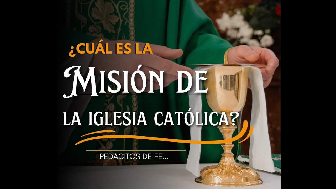 ¿CUÁL ES LA MISIÓN DE LA IGLESIA CATÓLICA? - YouTube