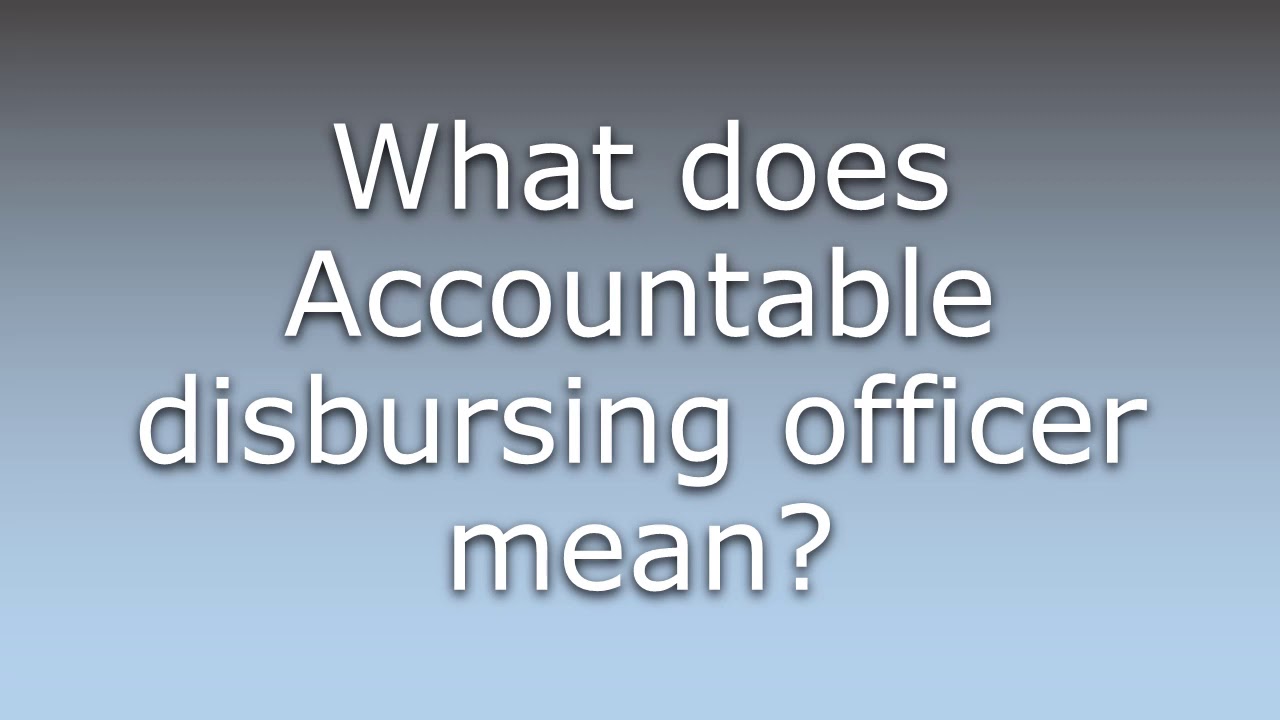 What does Accountable disbursing officer mean? - YouTube