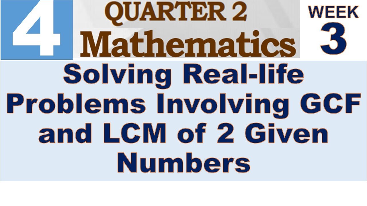 Q2 MATH 4 WEEK 3 SOLVING REAL LIFE PROBLEMS INVOLVING GCF AND LCM OF Q2 MATH 4 WEEK 3 SOLVING REAL LIFE PROBLEMS INVOLVING GCF AND LCM OF