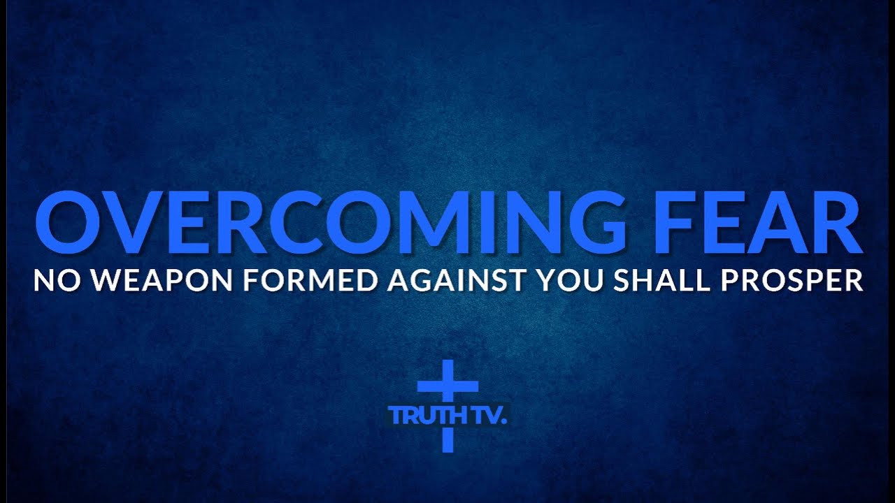 OVERCOMING FEAR No Weapon Formed Against You Shall Prosper | Bible ...