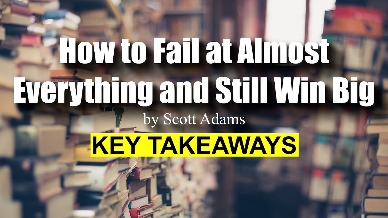How to Fail at Almost Everything and Still Win Big by Scott Adams - YouTube