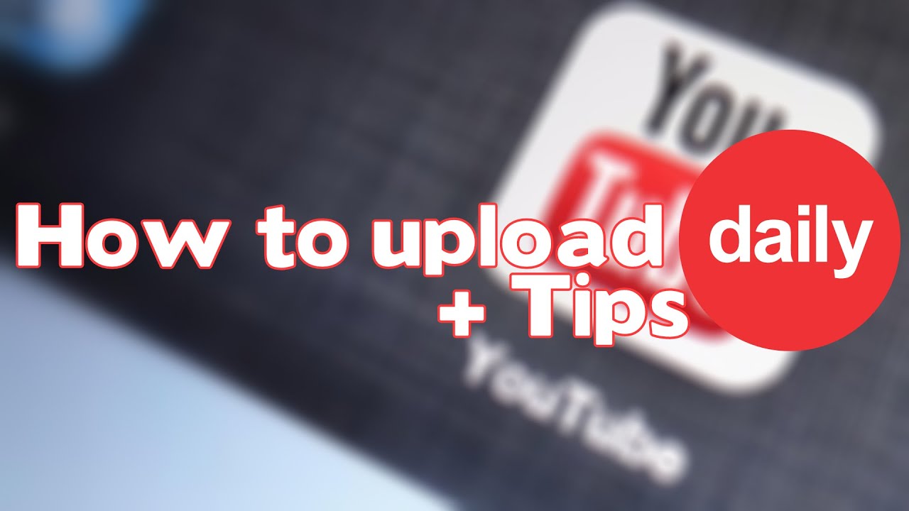 How to: Upload Daily Videos + Tips - YouTube