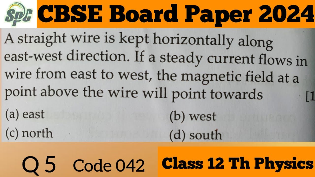 Q5 A straight wire is kept horizontally along east - west direction. If ...
