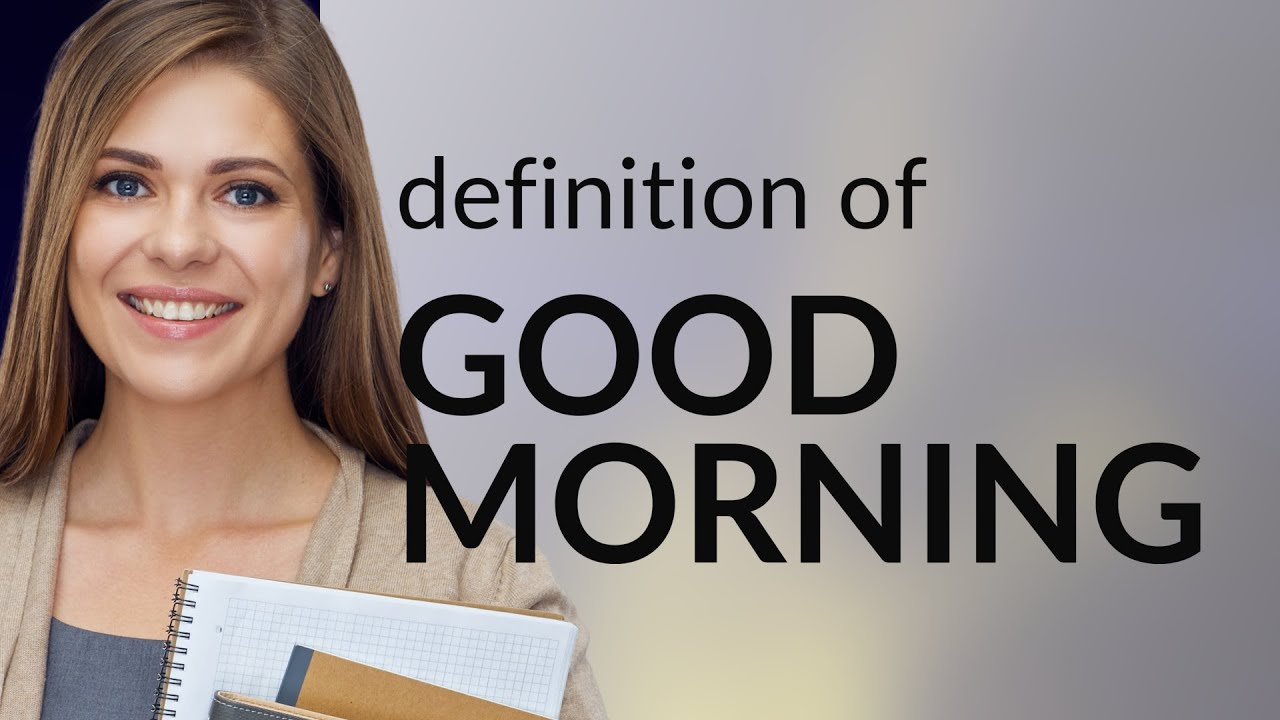 Good morning — GOOD MORNING meaning - YouTube