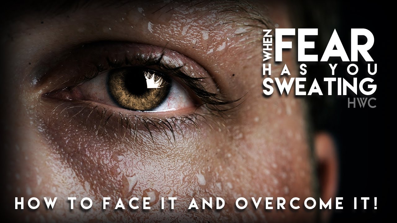 When Fear Has You Sweating. How To Face It and Overcome It! - YouTube