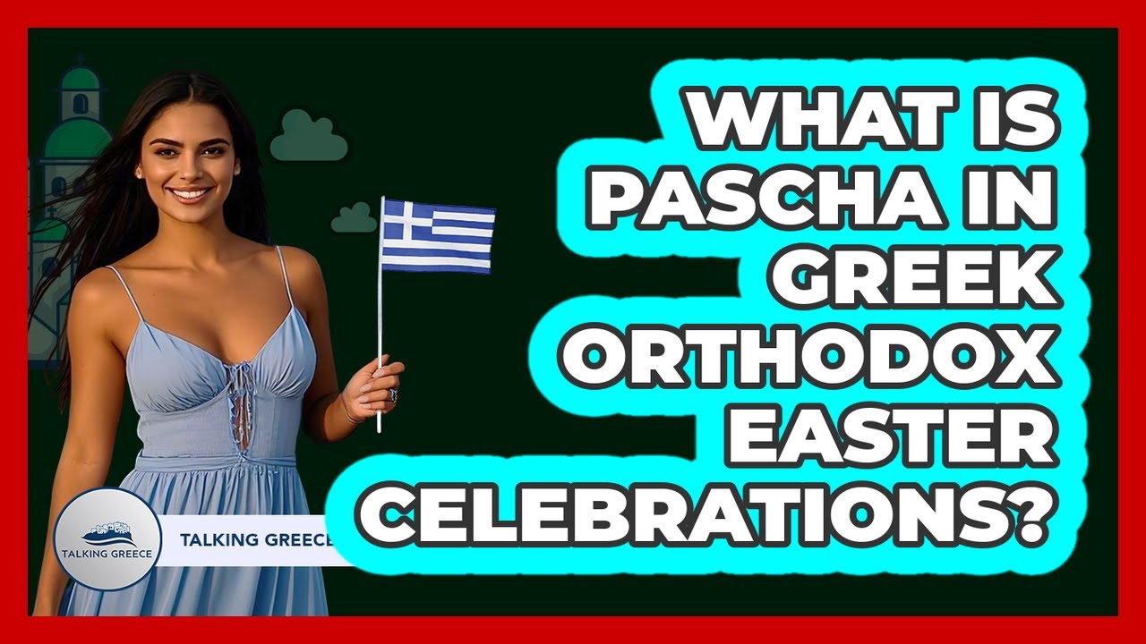 What Is Pascha In Greek Orthodox Easter Celebrations? - Talking Greece ...