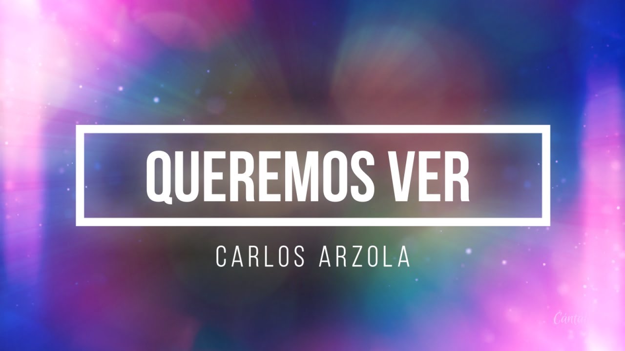 🔵 QUEREMOS VER (con Letra) Carlos Arzola - YouTube