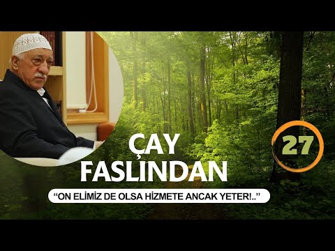 ÇAY FASLINDAN - 27 / On Elimiz de Olsa Hizmete Ancak Yeter!..