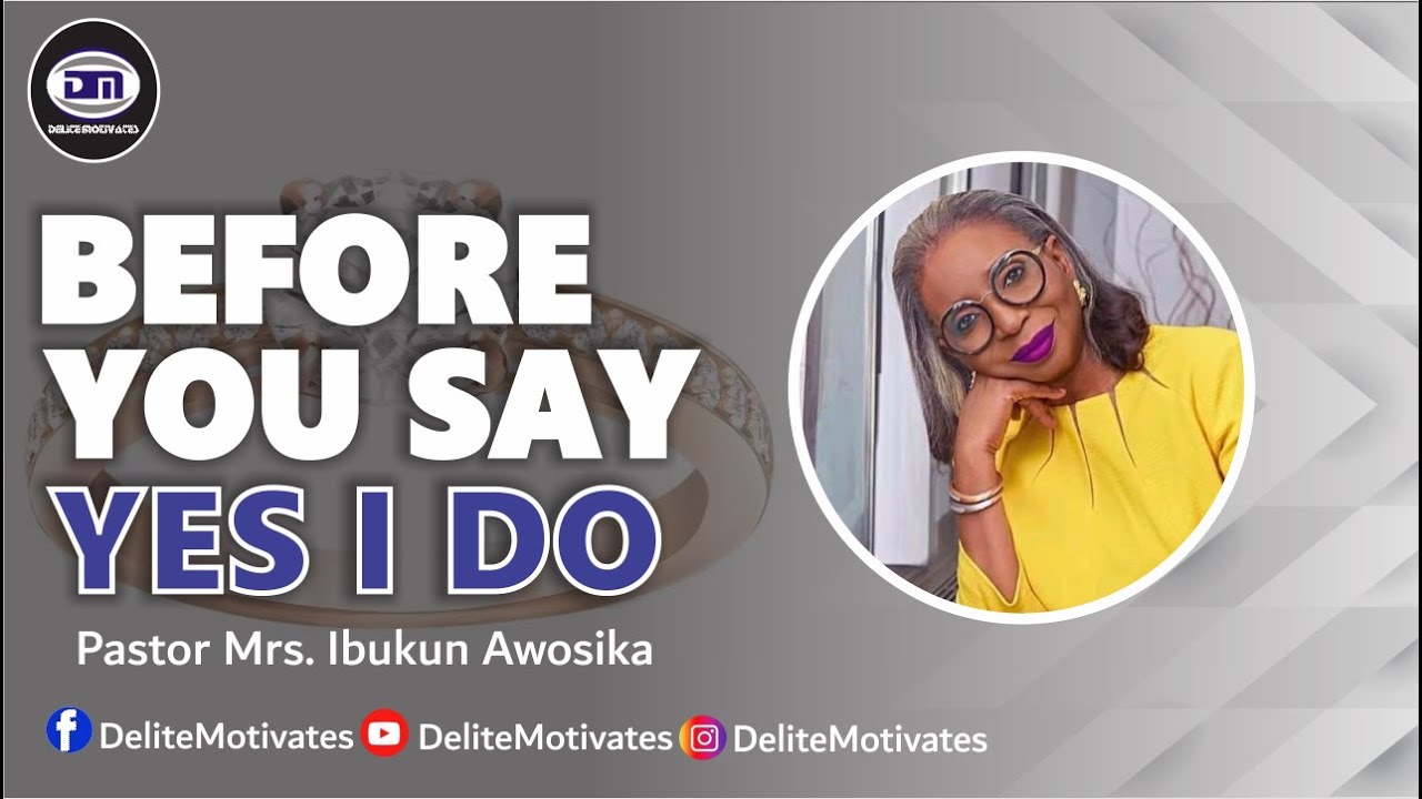 BEFORE YOU SAY YES I DO - Pastor Mrs. Ibukun Awosika | Delite Motivates ...
