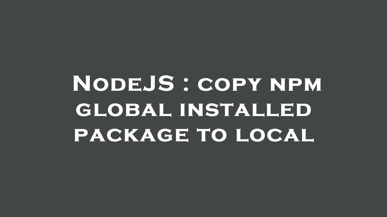 NodeJS : copy npm global installed package to local - YouTube NodeJS : copy npm global installed package to local - YouTube