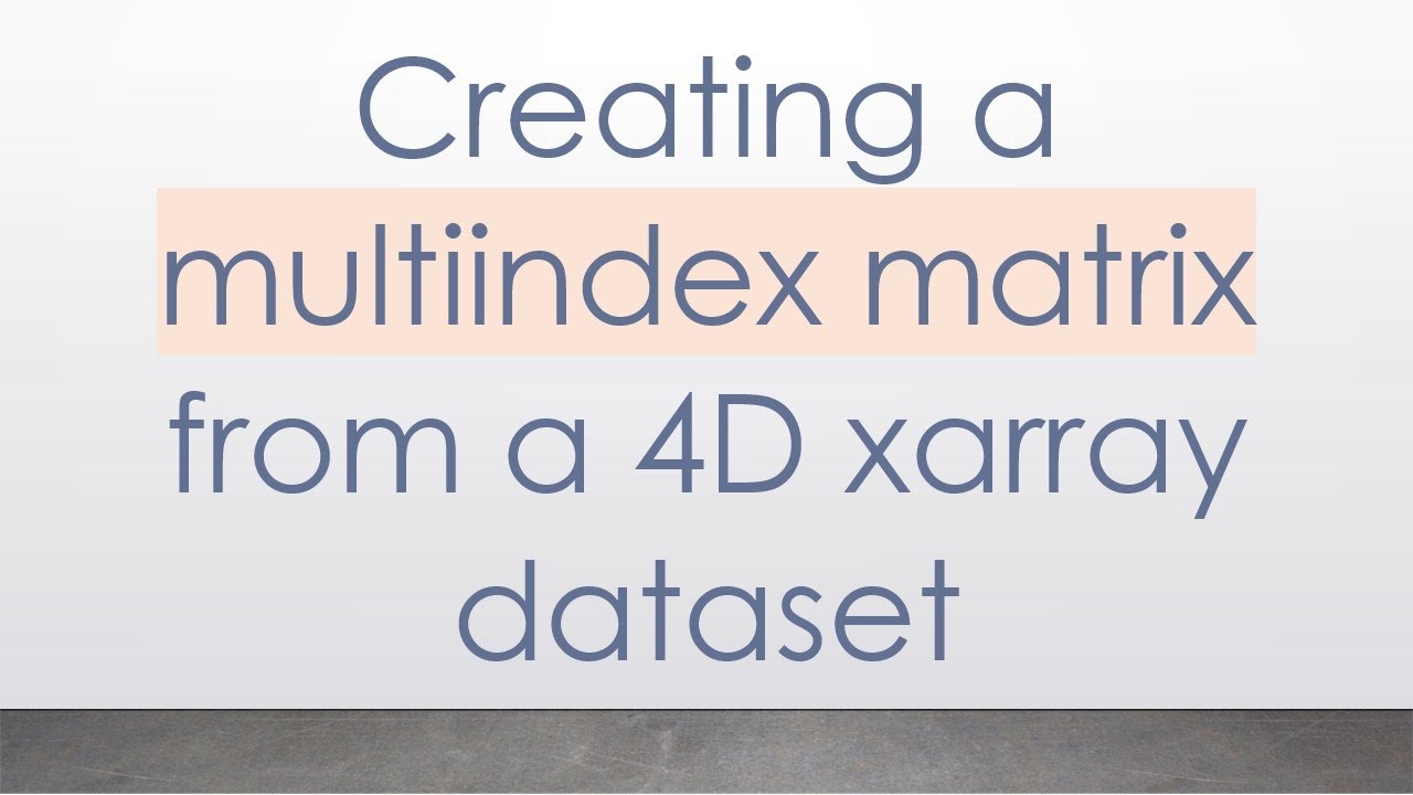 Creating a multiindex matrix from a 4D xarray dataset - YouTube