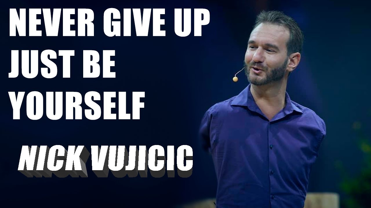 Never Give Up and Just be Yourself - Nick Vujicic Motivation Speech ...