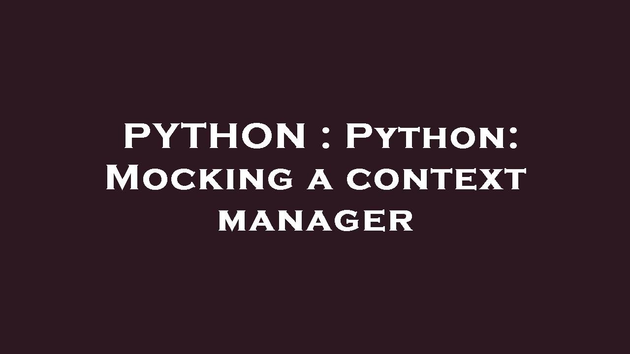 Python Python Mocking A Context Manager Youtube 3109