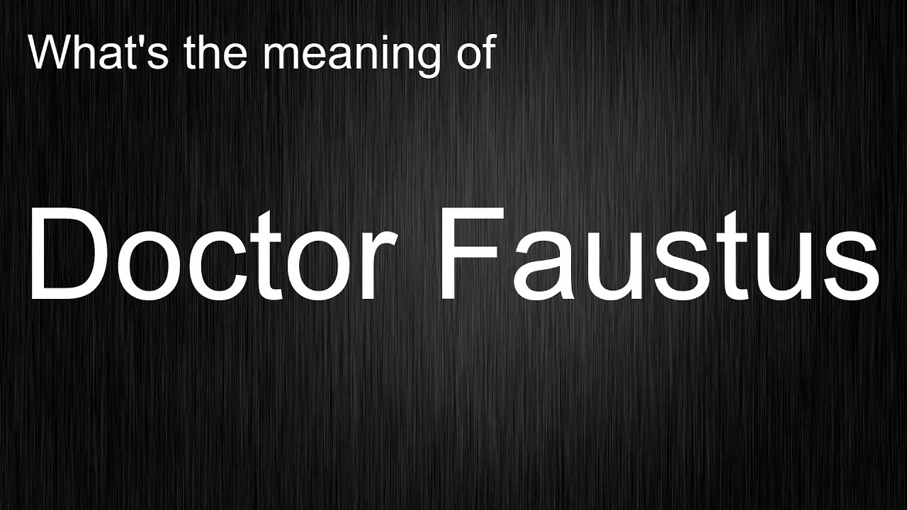 What's the meaning of "Doctor Faustus", How to pronounce Doctor Faustus ...