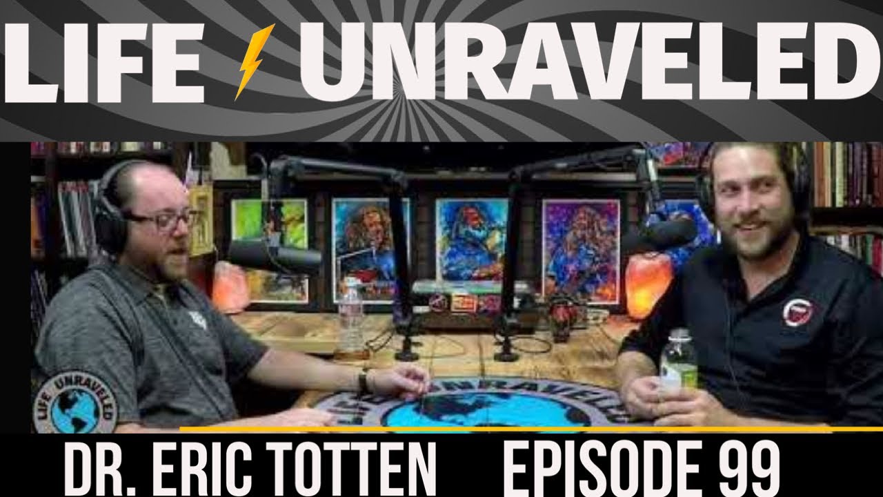Life Unraveled #99 with Dr. Eric Totten - YouTube