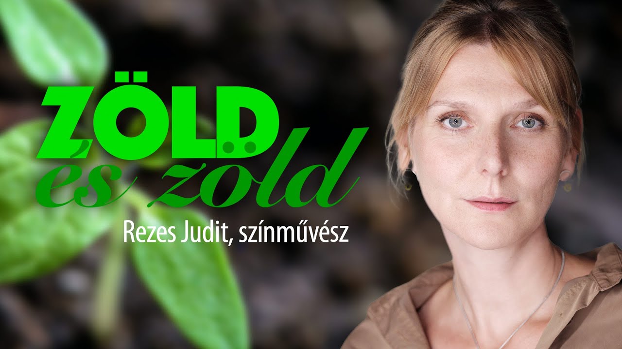 ZÖLD és zöld - Rezes Judit, színművész /// FP fenntarthatósági sorozata ...