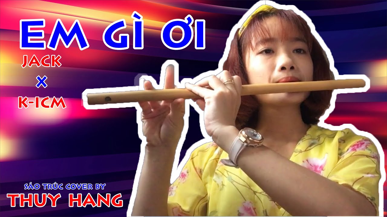 EM GÌ ƠI | K-ICM x JACK | Cover Sáo Trúc by Thuy Hang - YouTube