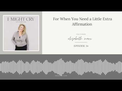 I Might Cry Podcast: Episode 36: For When You Need a Little Extra Affirmation