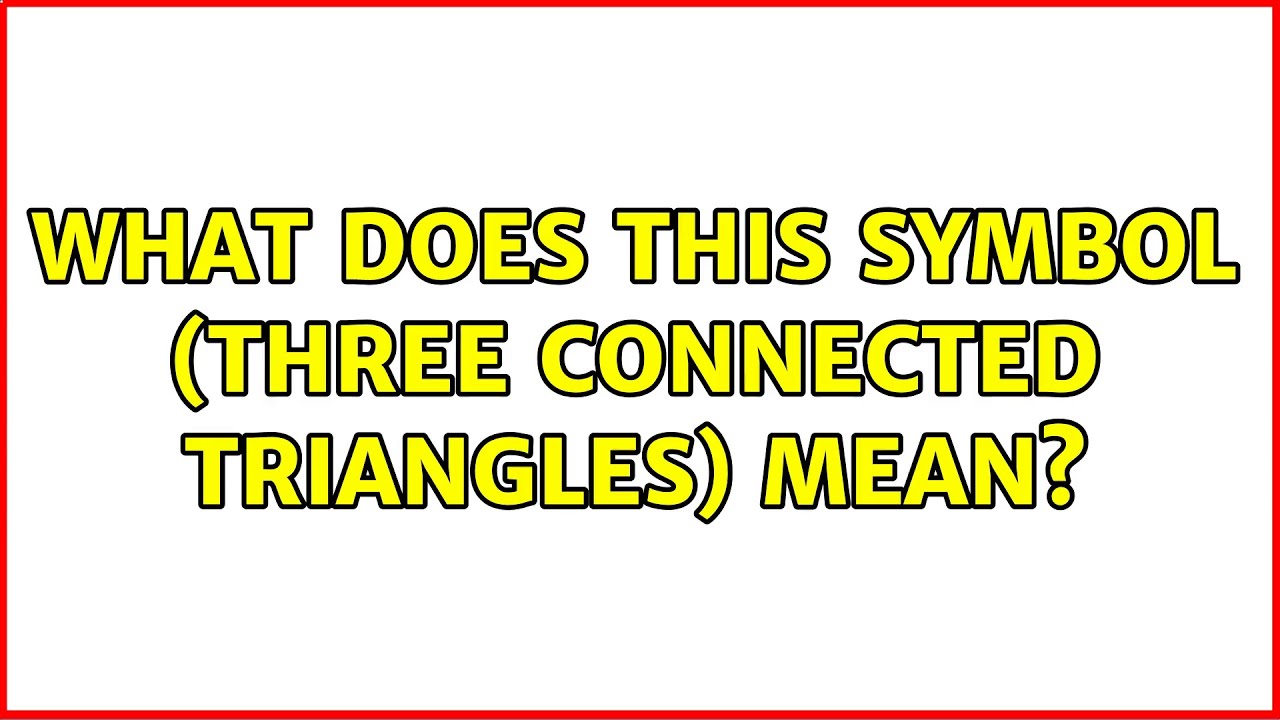 What does this symbol (three connected triangles) mean? (3 Solutions ...