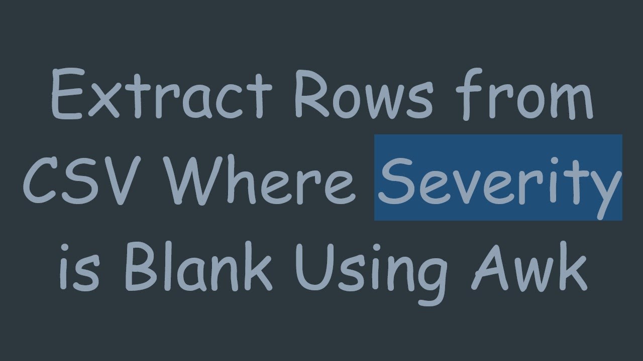 Extract Rows From Csv Where Severity Is Blank Using Awk Youtube
