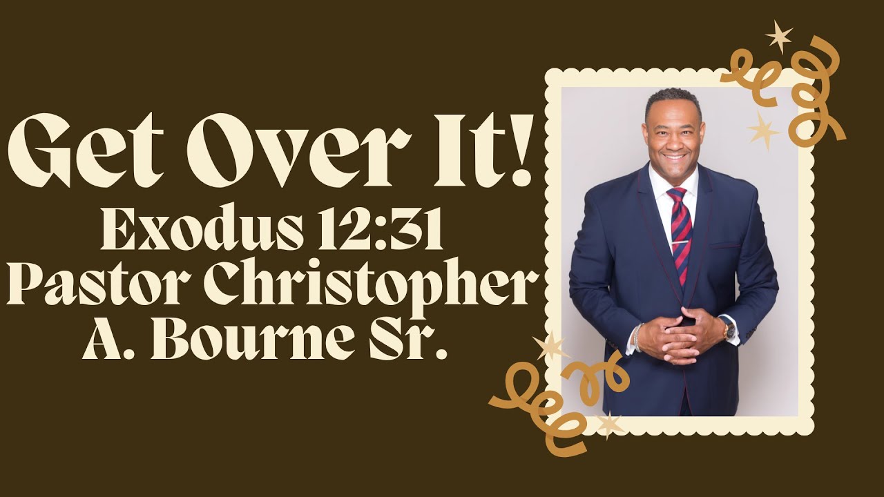 "Get Over It!" (Exodus 12:31) - Pastor Christopher A. Bourne, Sr. - YouTube