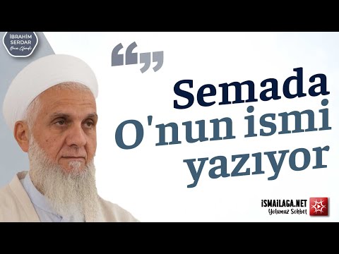 Semada O'nun İsmi Yazıyor - İbrahim Serdar Hoca Efendi @ismailaganet